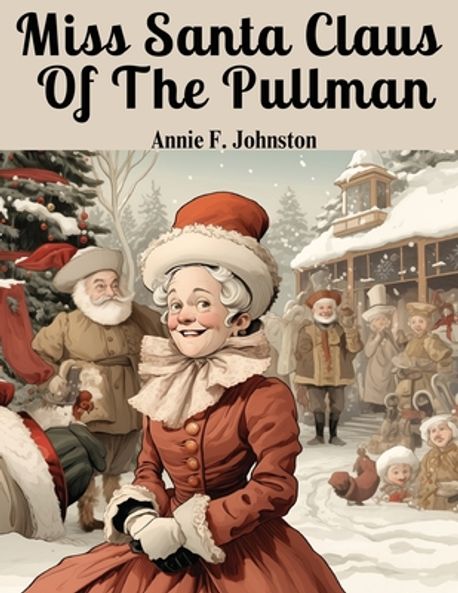 Miss Santa Claus Of The Pullman | Annie F Johnston - 교보문고
