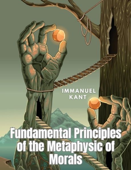 Fundamental Principles of the Metaphysic of Morals | Immanuel Kant - 교보문고