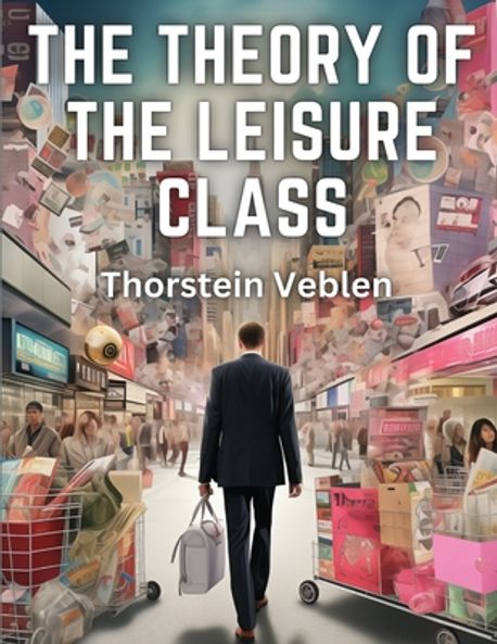 The Theory of the Leisure Class | Thorstein Veblen - 교보문고