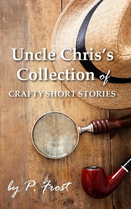 Uncle Chris's Collection of Crafty Short Stories | Frost, P. - 교보문고