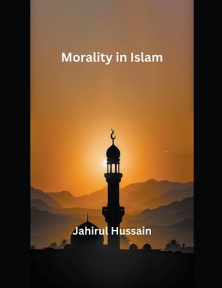 Morality in Islam | Hussain, Jahirul - 교보문고