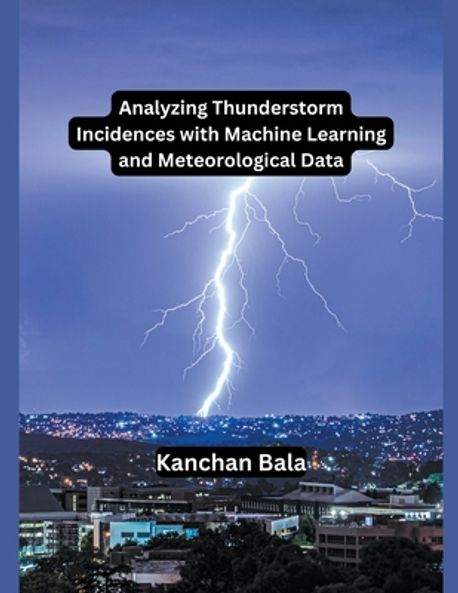 Analyzing Thunderstorm Incidences with Machine Learning and Meteorological Data | Bala, Kanchan ...