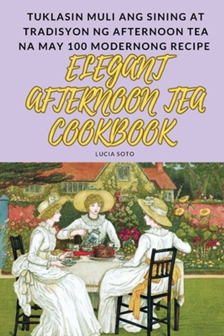 Elegant Afternoon Tea Cookbook | Lucia Soto - 교보문고