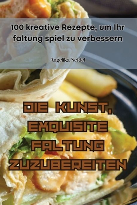 Die Kunst, Exquisite Faltung Zuzubereiten | Angelika Seidel - 교보문고
