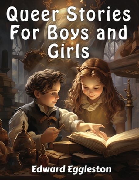 Queer Stories For Boys and Girls | Edward Eggleston - 교보문고