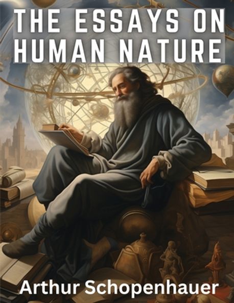 The Essays On Human Nature | Arthur Schopenhauer - 교보문고