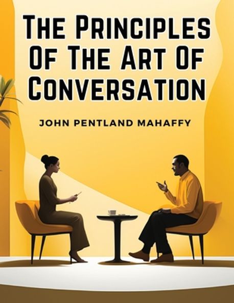 The Principles Of The Art Of Conversation | John Pentland Mahaffy - 교보문고