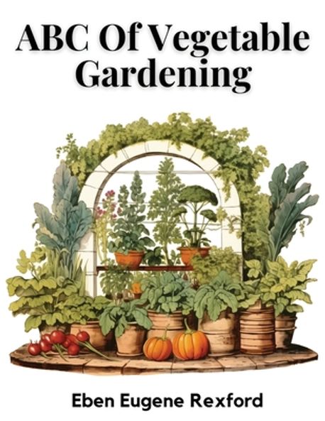 ABC Of Vegetable Gardening | Eben Eugene Rexford - 교보문고