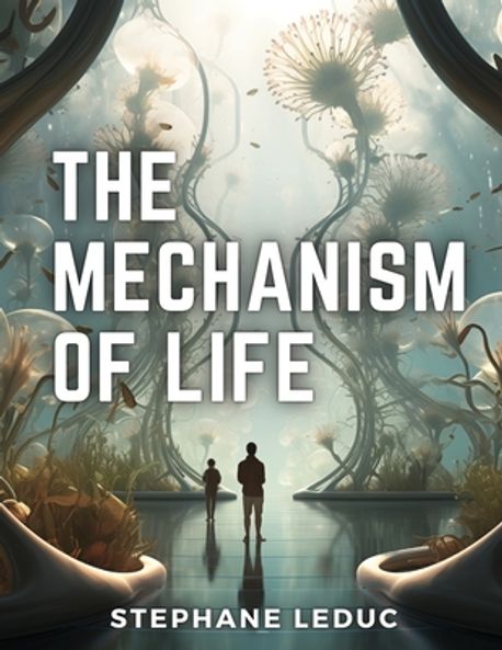 The Mechanism Of Life | Stephane Leduc - 교보문고