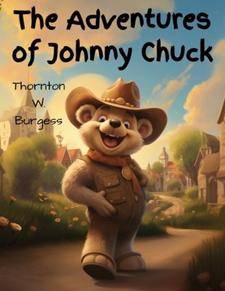 The Adventures of Johnny Chuck | Thornton W Burgess - 교보문고