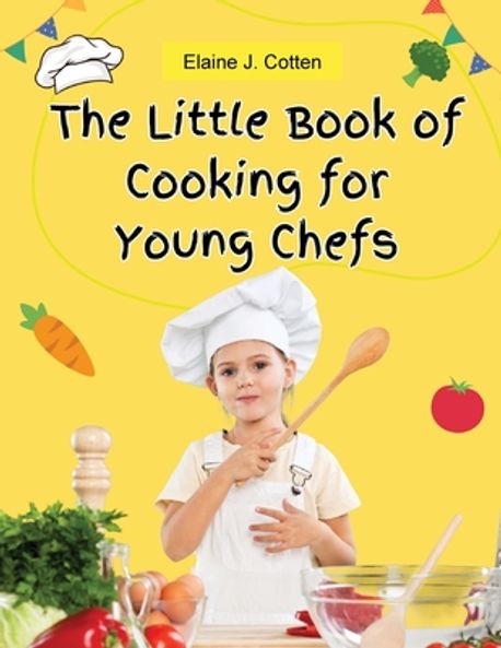 The Little Book of Cooking for Young Chefs | Elaine J Cotten - 교보문고