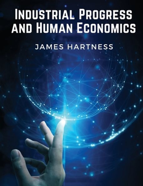 Industrial Progress and Human Economics | James Hartness - 교보문고