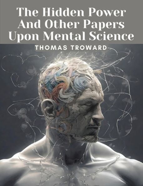 The Hidden Power And Other Papers Upon Mental Science | Thomas Troward ...