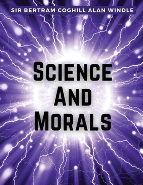 Science And Morals | Sir Bertram Coghill Alan Windle - 교보문고