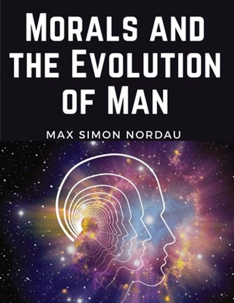 Morals and the Evolution of Man | Max Simon Nordau - 교보문고