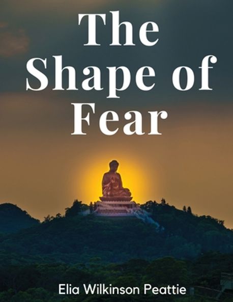 The Shape of Fear | Elia Wilkinson Peattie - 교보문고
