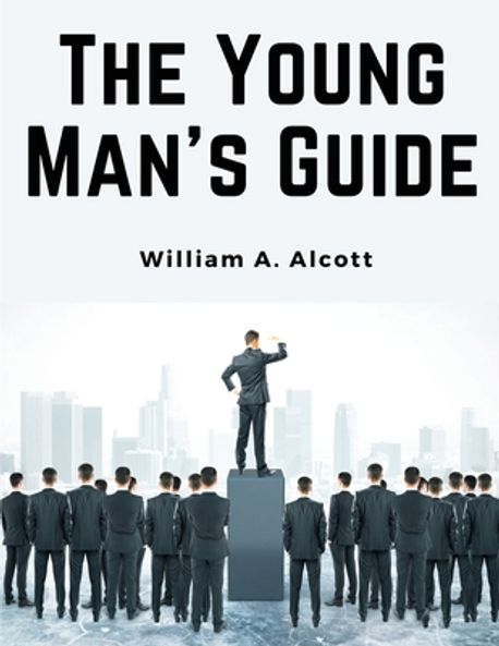The Young Man's Guide | William a Alcott - 교보문고