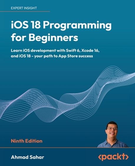 iOS 18 Programming for Beginners - Ninth Edition | Sahar, Ahmad - 교보문고