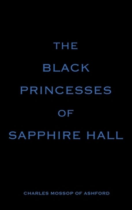 The Black Princesses of Sapphire Hall | Mossop of Ashford, Charles - 교보문고