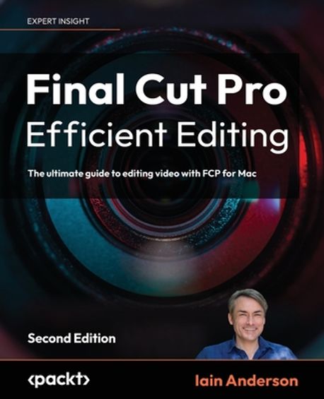 Final Cut Pro Efficient Editing - Second Edition | Anderson, Iain - 교보문고