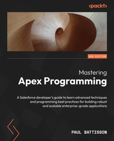 Mastering Apex Programming - Second Edition | Battisson, Paul - 교보문고