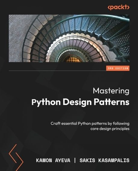 Mastering Python Design Patterns - Third Edition | Ayeva, Kamon - 교보문고