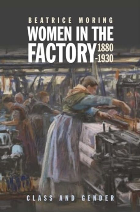 Women in the Factory, 1880-1930 | Moring, Beatrice - 교보문고