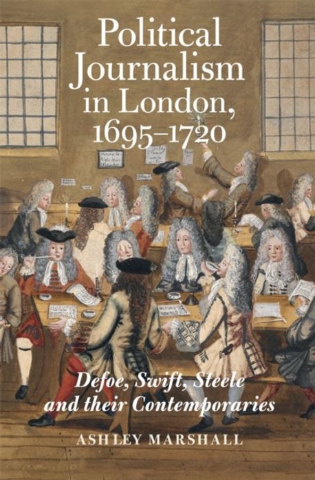 Political Journalism in London, 1695-1720 | Ashley (Person) Marshall - 교보문고