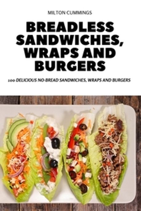 Breadless Sandwiches, Wraps and Burgers | Milton Cummings - 교보문고