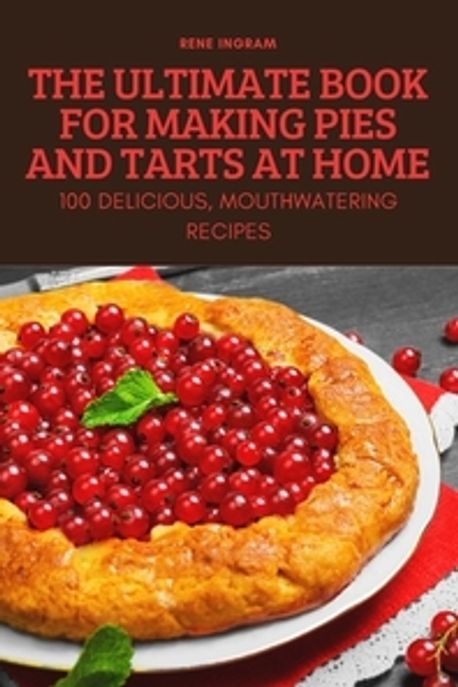 The Ultimate Book for Making Pies and Tarts at Home | Rene Ingram - 교보문고