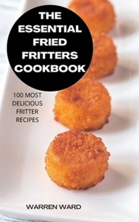 The Essential Fried Fritters Cookbook | Warren Ward - 교보문고