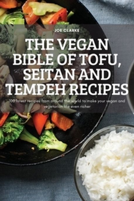 The Vegan Bible of Tofu, Seitan and Tempeh Recipes | Joe Clarke - 교보문고