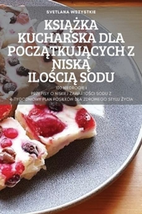 KsiĄŻka Kucharska Dla PoczĄtkujĄcych Z NiskĄ IloŚciĄ Sodu | Svetlana Wszystkie - 교보문고