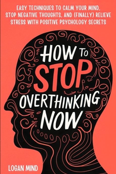 How to Stop Overthinking Now | Mind, Logan - 교보문고