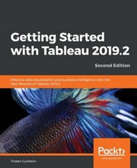 Getting Started with Tableau 2019.2 - Second Edition | Tristan Guillevin - 교보문고