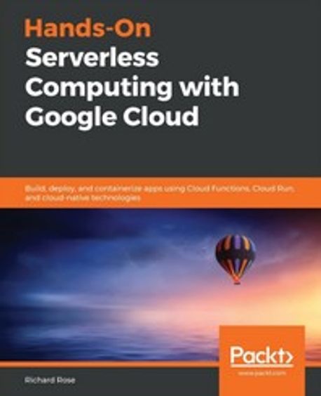 Hands-On Serverless Computing with Google Cloud | Richard Rose - 교보문고