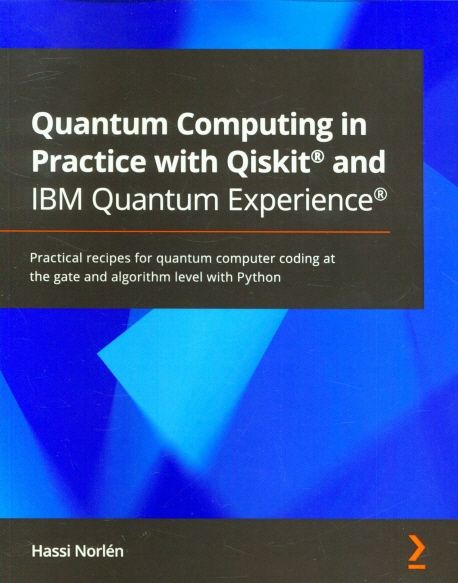 Quantum Computing in Practice with Qiskit and IBM Quantum Experience | Hassi Norlen - 교보문고
