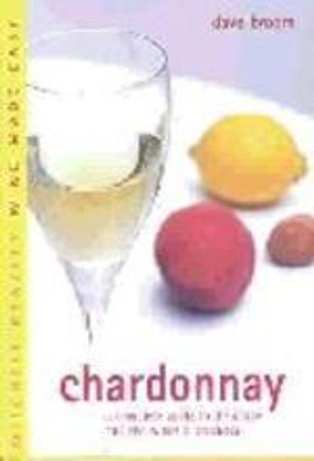 Chardonnay : A Complete Guide to the Grape and the Wines It Produces | Broom, Dave - 교보문고