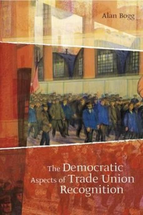 The Democratic Aspects Of Trade Union Recognition (Hardcover) | Alan Bogg (Author) - 교보문고