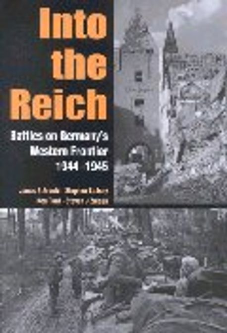 Into the Reich : Battles on Germany's Western Frontier 1944-1945 ...