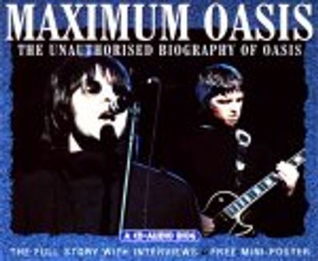 Maximum Oasis : The Unauthorised Biography : With Mini-Poster | Footman ...