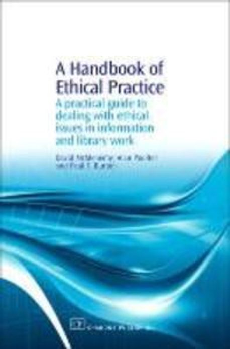 Ethical Practice Handbook : A Practical Guide to Dealing with Ethical Issues in Information and ...