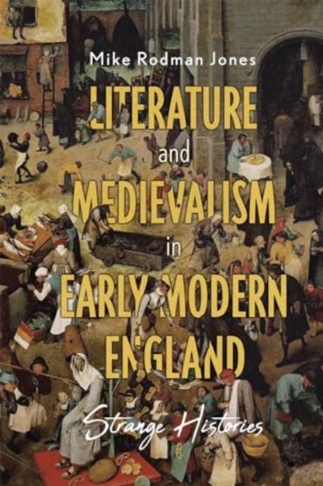 Literature and Medievalism in Early Modern England | Rodman Jones, Mike ...