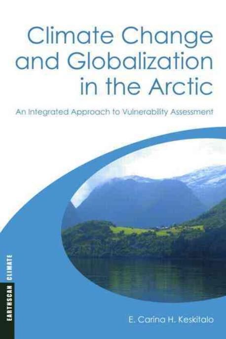 Climate Change and Globalization in the Arctic :An Integrate | Keskitalo, E. Carina H. - 교보문고