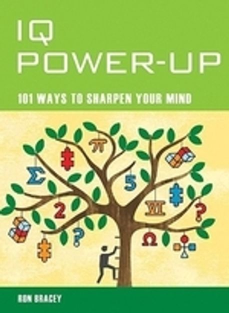 IQ Power Up : 101 Ways to Sharpen Your Mind | Bracey, Ron - 교보문고