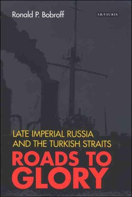 Roads to Glory : Late Imperial Russia and the Turkish Straits | Bobroff ...