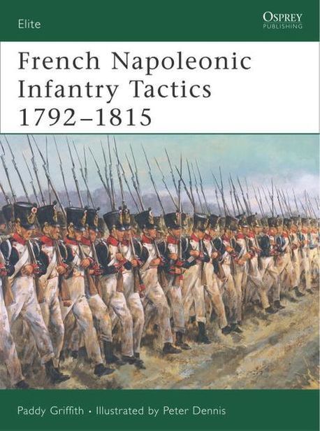 French Napoleonic Infantry Tactics 1792-1815 | Griffith, Paddy/ Dennis ...