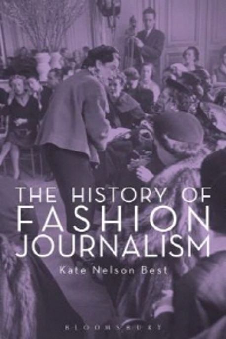The History of Fashion Journalism | Nelson Best, Kate - 교보문고