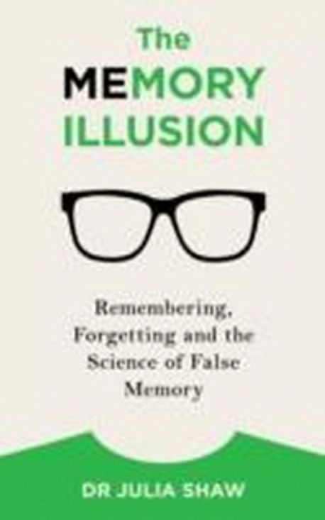 The Memory Illusion | Julia Shaw - 교보문고
