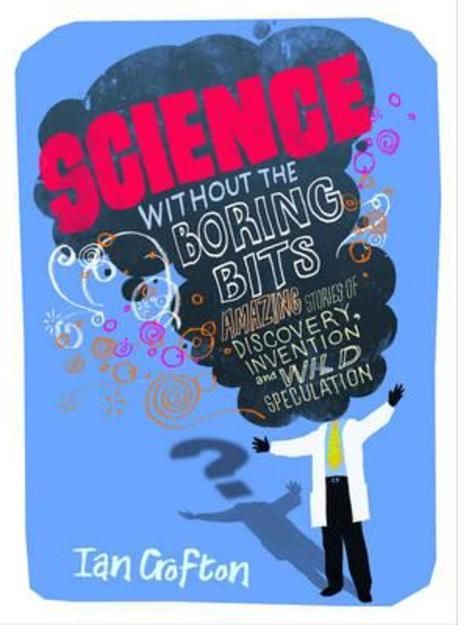 Science Without the Boring Bits :A Curious Chronology of Dis | Ian ...
